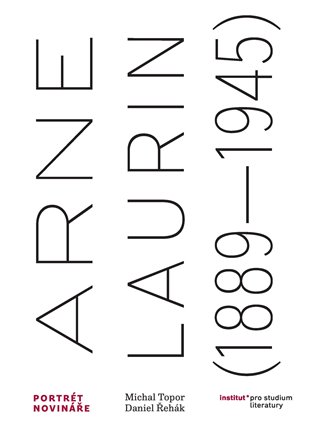 Arne Laurin (1889-1945). Portrét novináře Daniel Řehák;Michal Topor ...